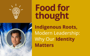Indigenous Roots, Modern Leadership: Why Our Identity Matters ...